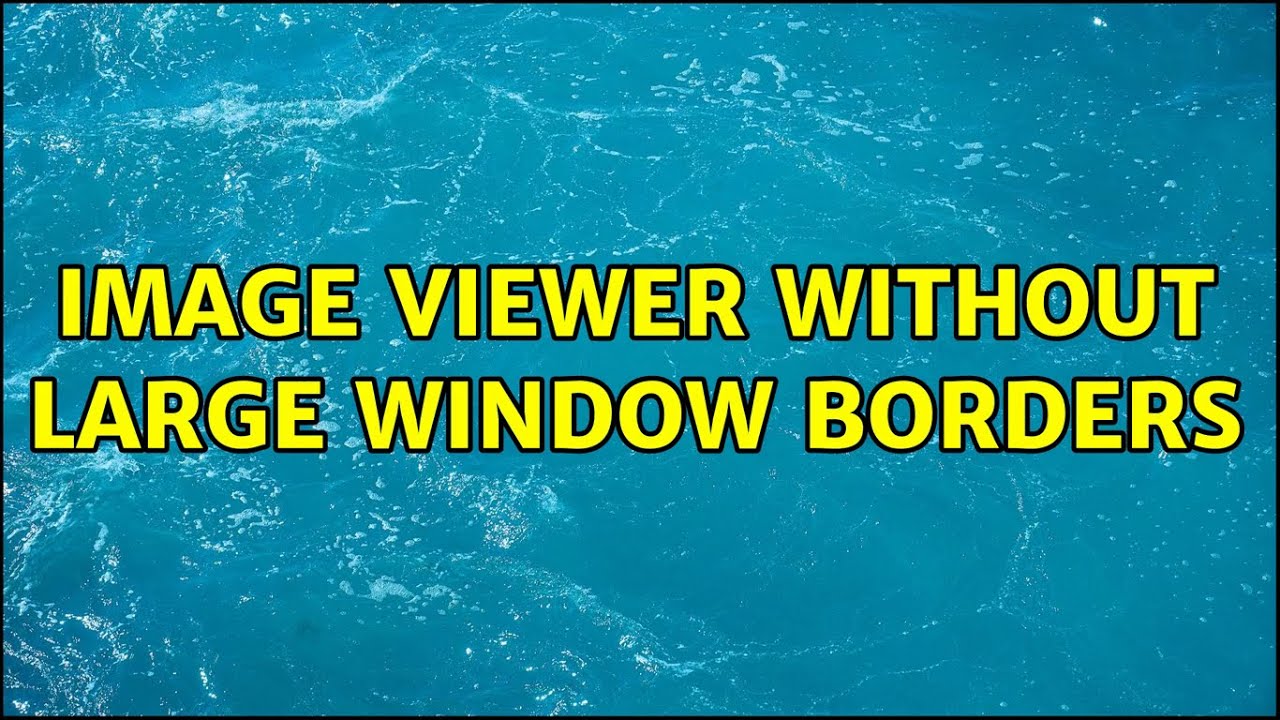 Image viewer without large window borders - YouTube
