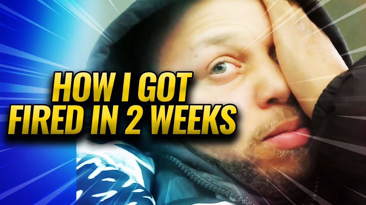 HOW I GOT FIRED IN 2 WEEKS YouTube HOW I GOT FIRED IN 2 WEEKS YouTube
