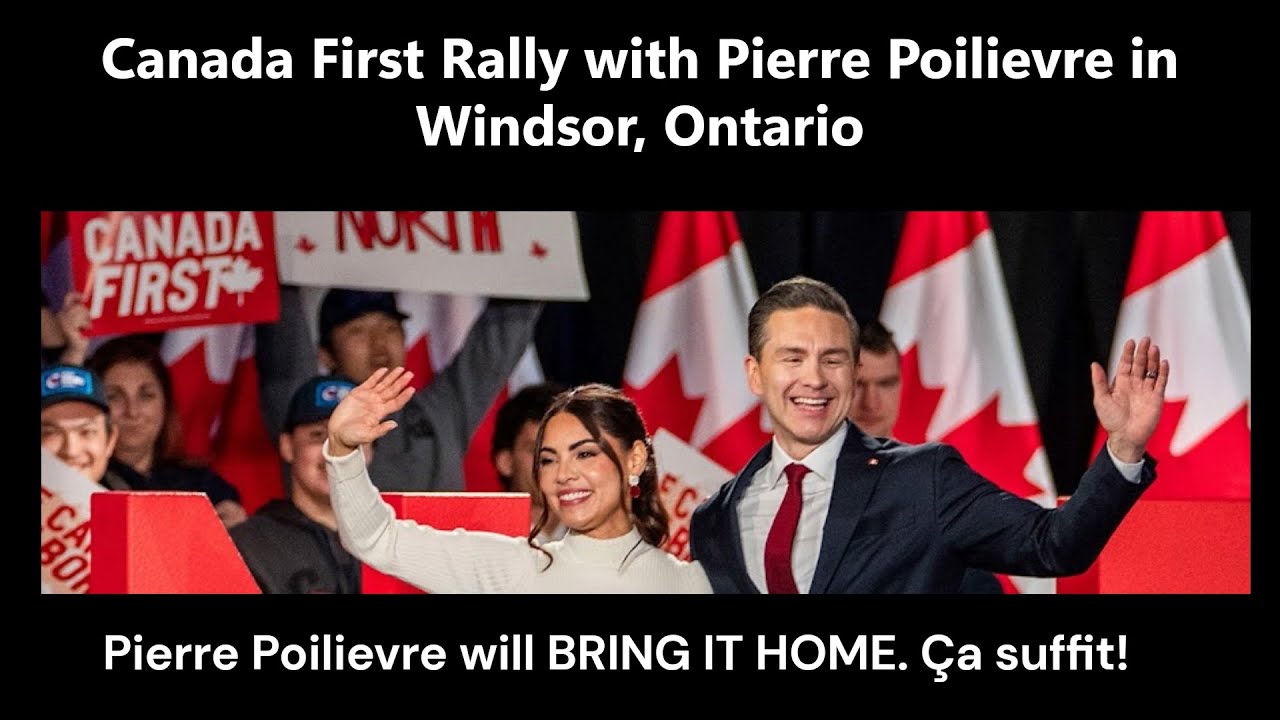 Watch Party: Canada First Rally with Pierre Poilievre in Windsor ...