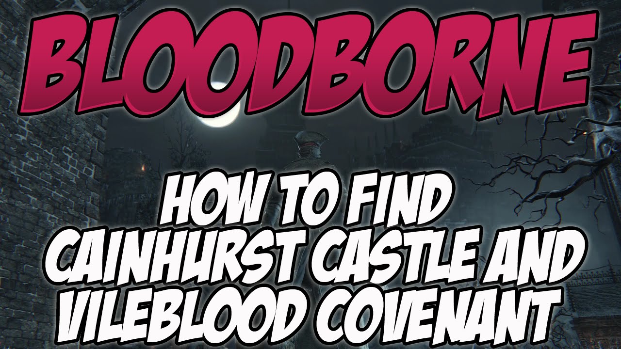 Bloodborne - How to Find Cainhurst Castle and the Vilebloods Covenant ...
