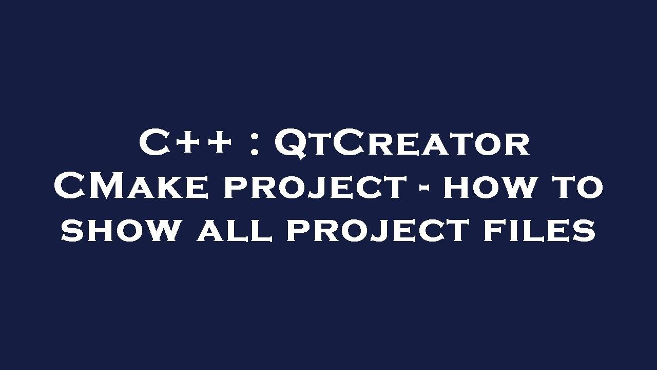 C Qtcreator Cmake Project How To Show All Project Files Youtube
