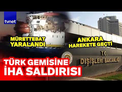 Türk gemisine İHA saldırısı sonrası Ankara'dan \