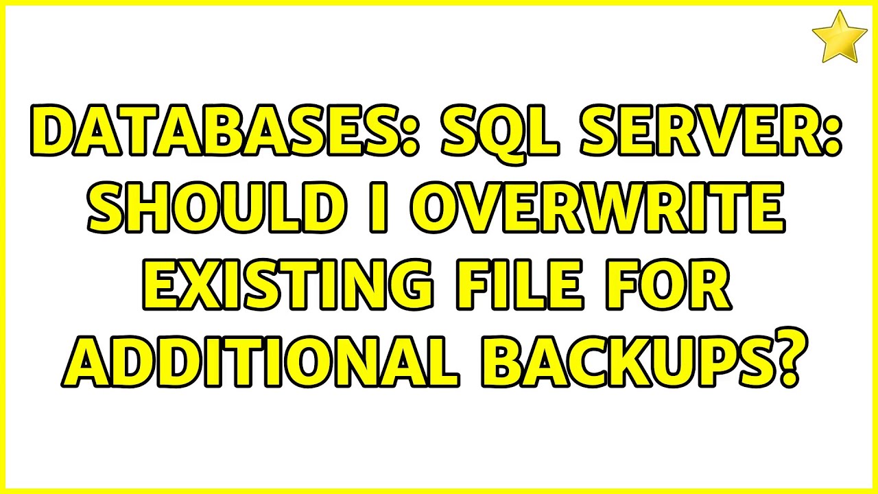 Databases Sql Server Should I Overwrite Existing File For Additional