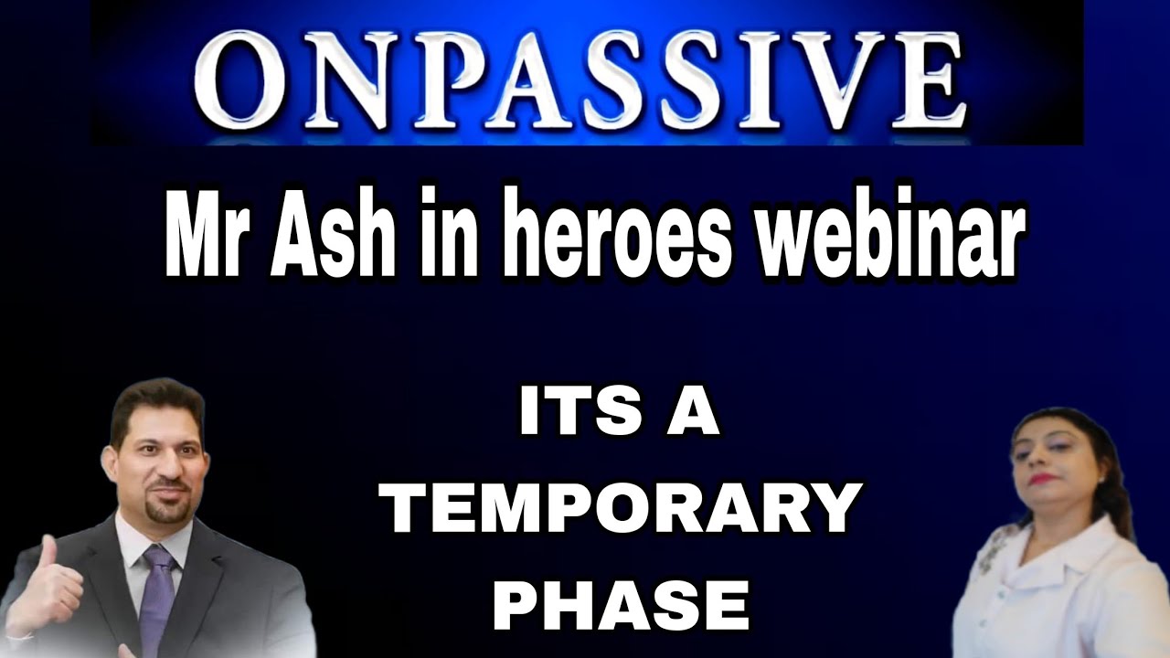 #ONPASSIVE II Mr Ash in heroes webinar II ITS A TEMPORARY PHASE II # ...