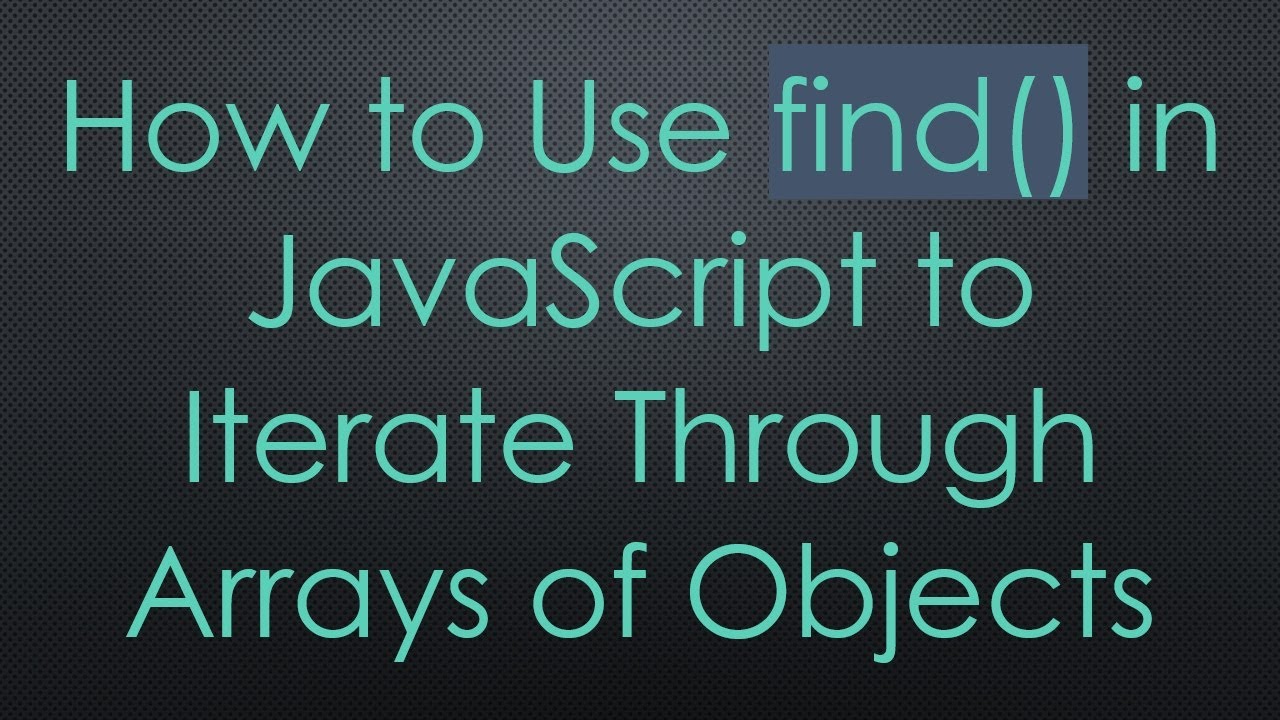 How To Use Find In Javascript To Iterate Through Arrays Of Objects 1898