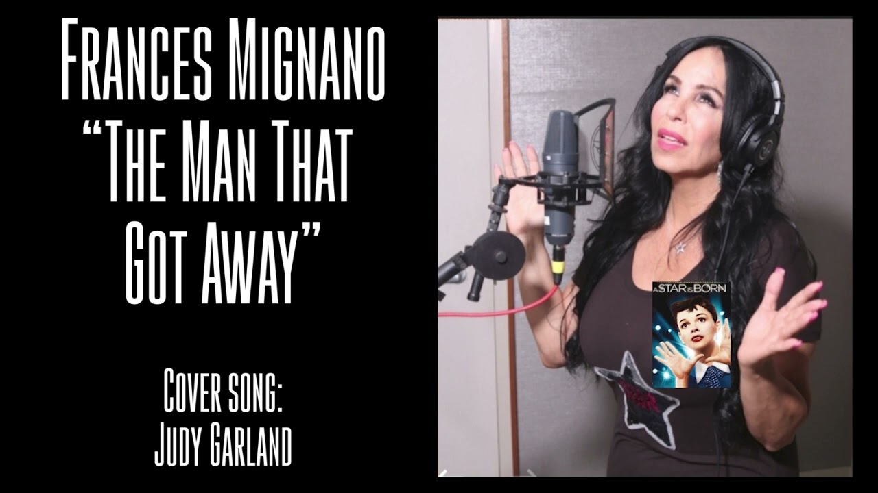 FRANCES MIGNANO "THE MAN THAT GOT AWAY" #coversong #Judygarland # ...