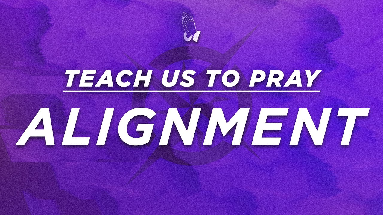 Teach Us To Pray: Alignment - YouTube