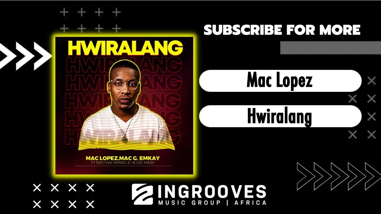 Mac Lopez - Hwiralang ft MacG, Emkay, Siko Wa Mmino and Hlogi Mash ...