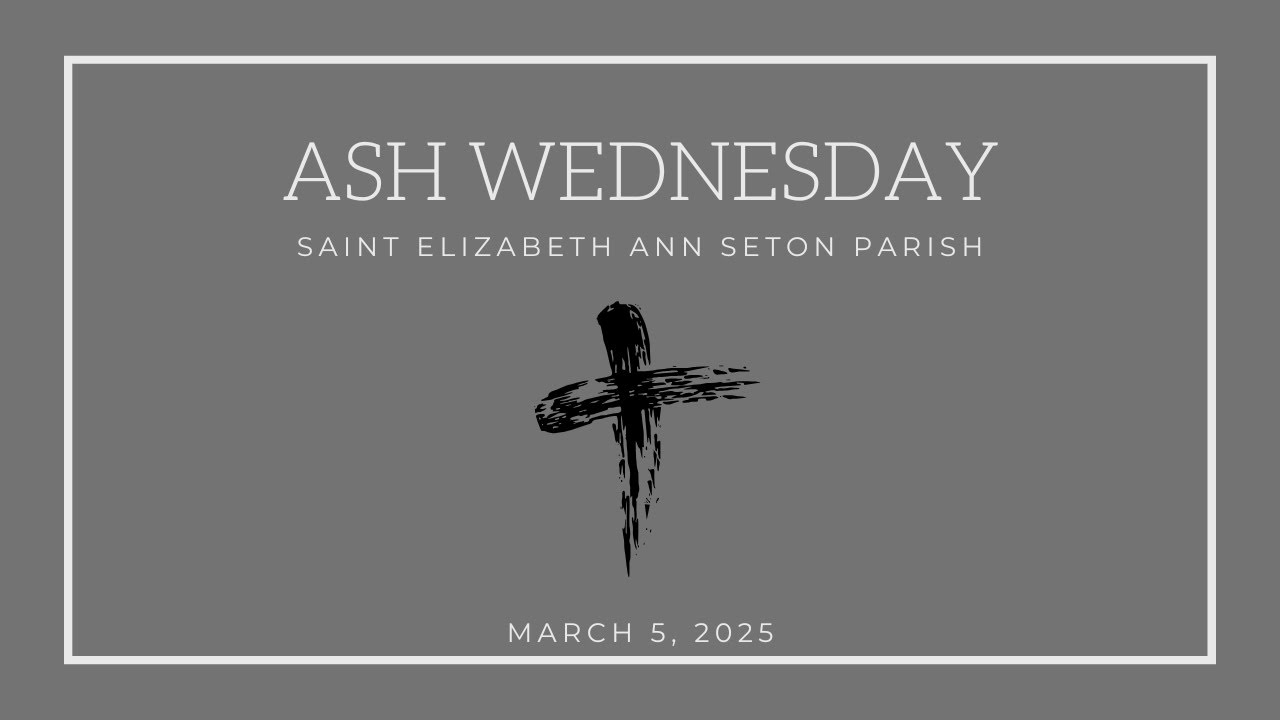 ASH WEDNESDAY -3/5/2025. St Elizabeth Ann Seton 6:00pm Wednesday Mass ...
