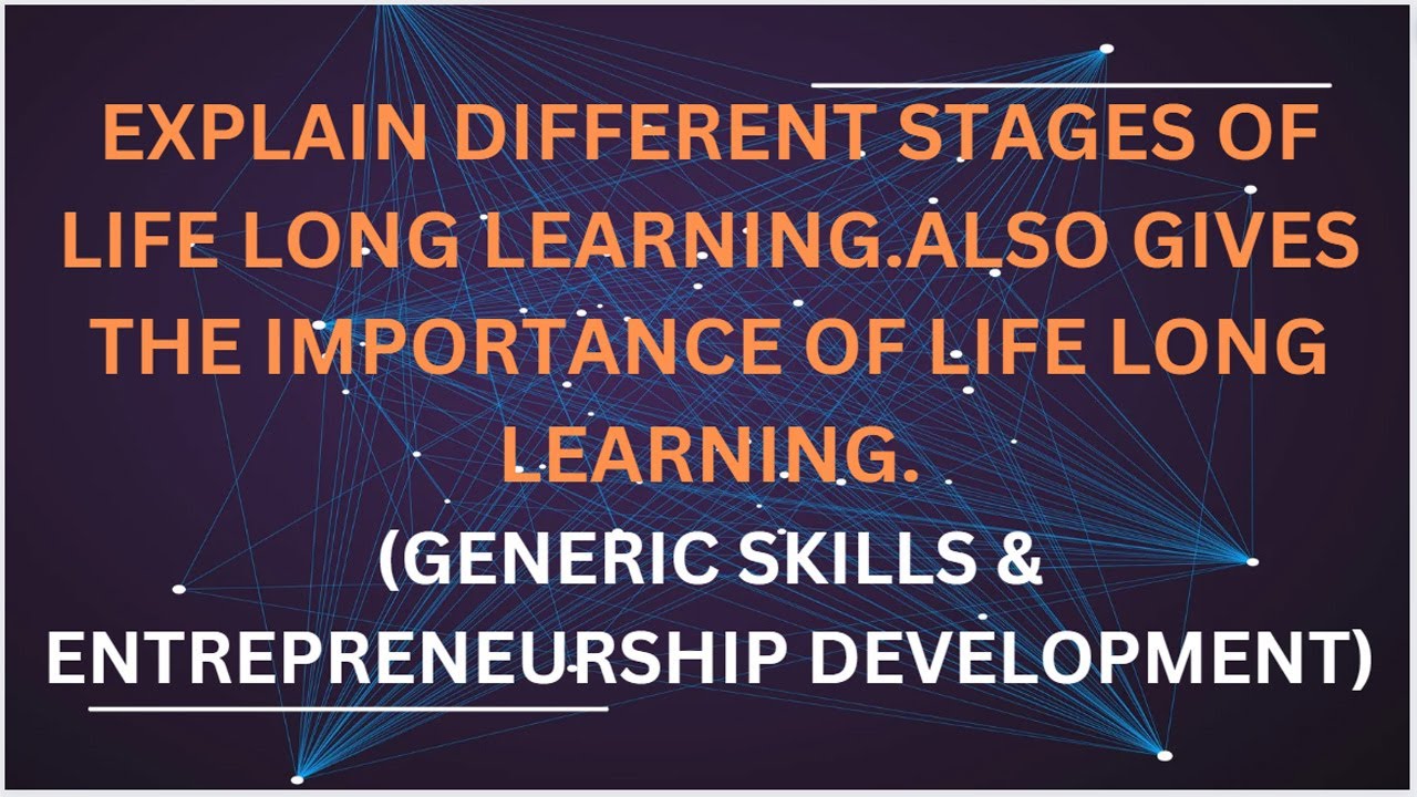 EXPLAIN DIFFERENT STAGES OF LIFE LONG LEARNING.ALSO GIVES THE ...
