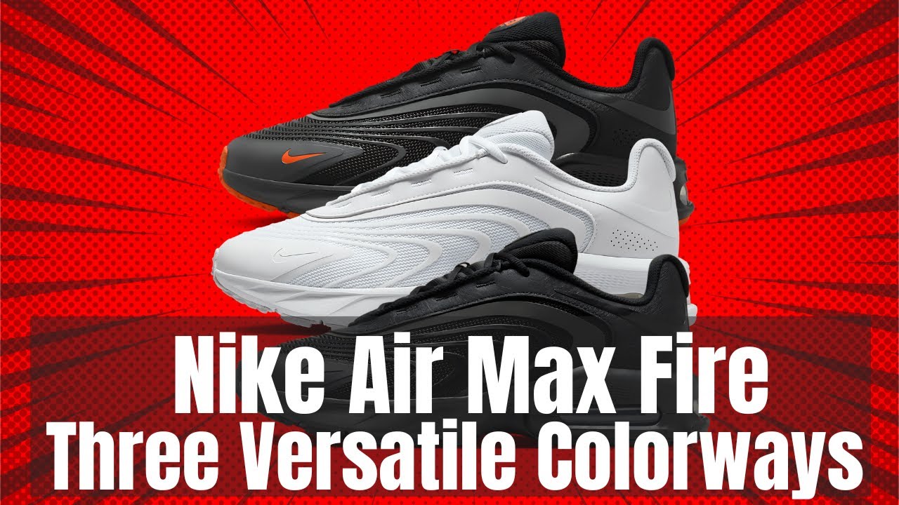 "Nike Air Max Fire: Three Versatile Colorways to Elevate Your Style ...