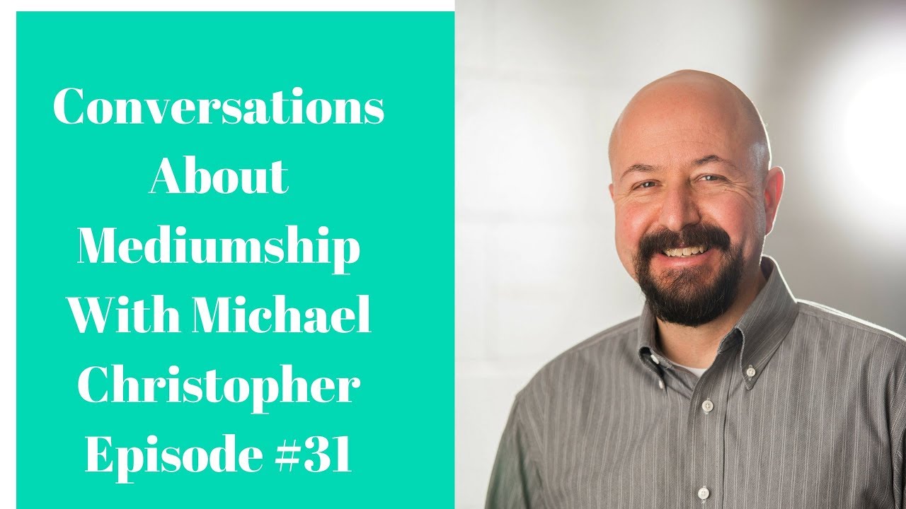 Conversations about Mediumship With Michael Christopher: Episode #31 ...