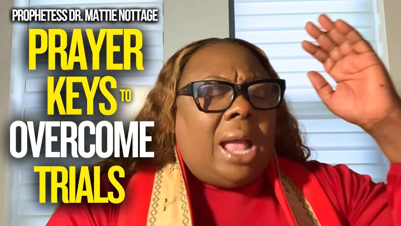 PRAYER KEYS TO OVERCOME TRIALS || PROPHETESS DR. MATTIE NOTTAGE - YouTube