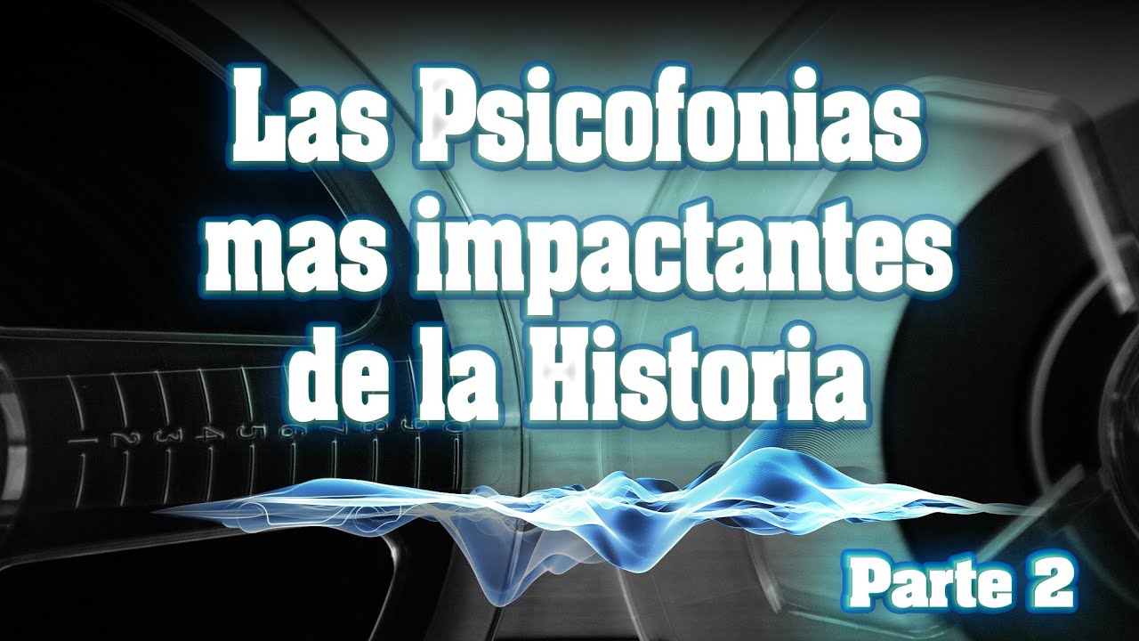 LAS PSICOFONIAS MAS IMPACTANTES DE LA HISTORIA - PARTE 2 - YouTube