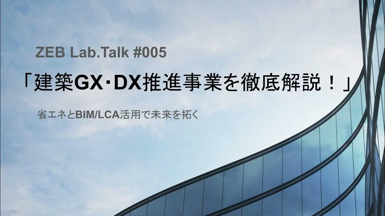 【ZEB Lab. Talk #005】「建築GX・DX推進事業を徹底解説！」省エネとBIM/LCA活用で未来を拓く - YouTube