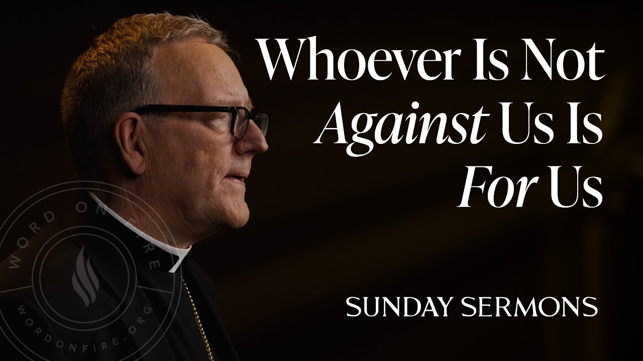 Whoever Is Not Against Us Is For Us - Bishop Barron's Sunday Sermon ...