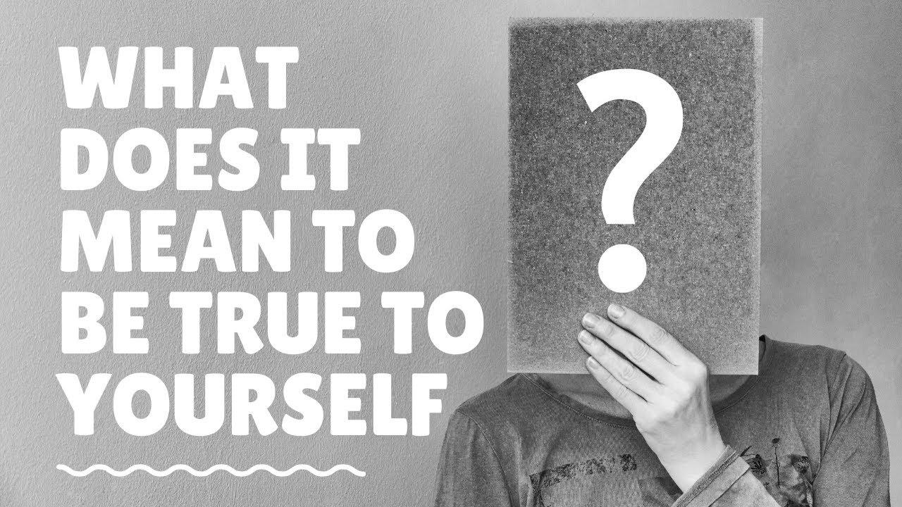 What Does It Mean To Be True To Yourself YouTube what-does-it-mean-to-be-true-to-yourself-youtube