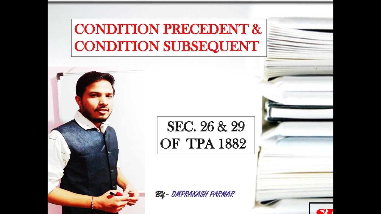 CONDITION PRECEDENT AND CONDITION SUBSEQUENT: SEC. 26 & 29 OF TPA 1882 ...