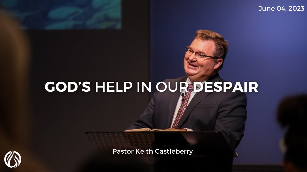 God's Help in Our Despair - Pastor Keith Castleberry - YouTube