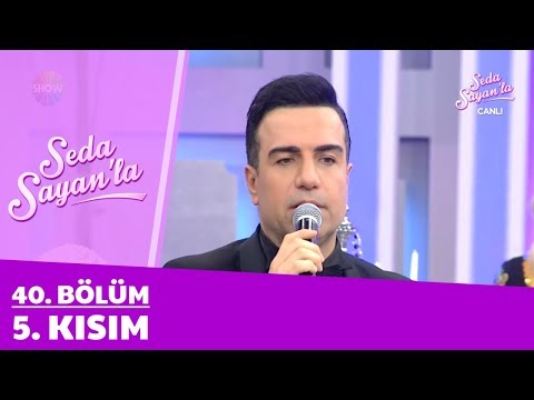 Seda Sayan'la 40. Bölüm 5. Kısım | 7 Mart 2018