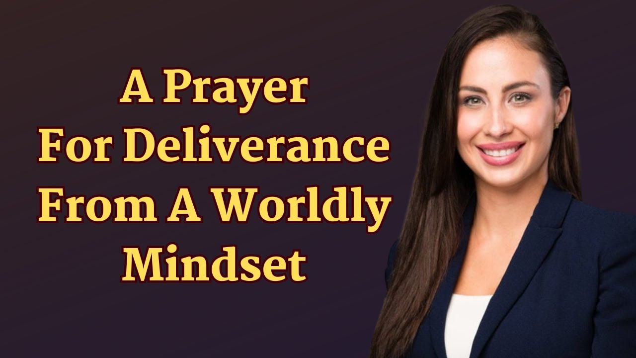 A Prayer For Deliverance From A Worldly Mindset | Morning Prayer Before ...