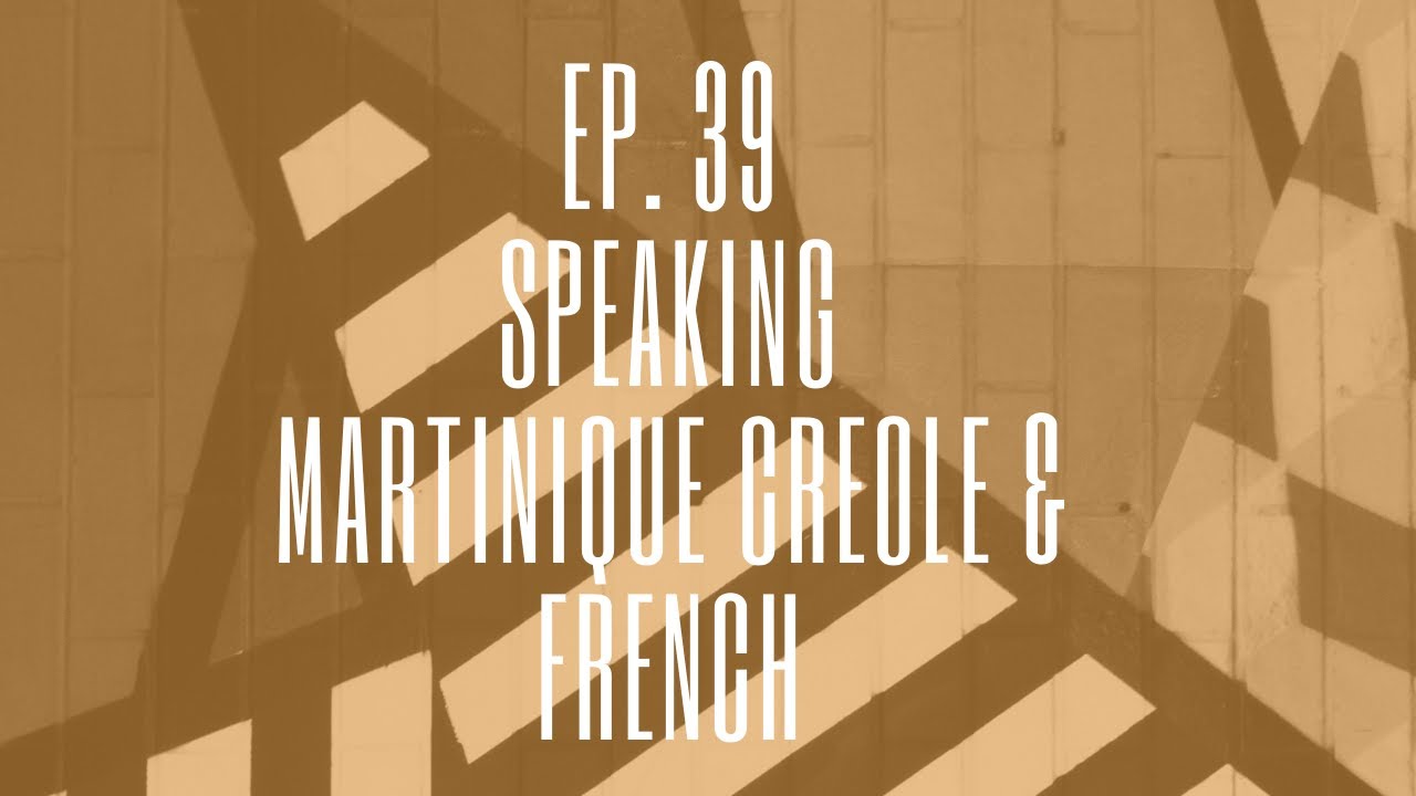 Episode 39. Speaking Martinique Creole and French - YouTube
