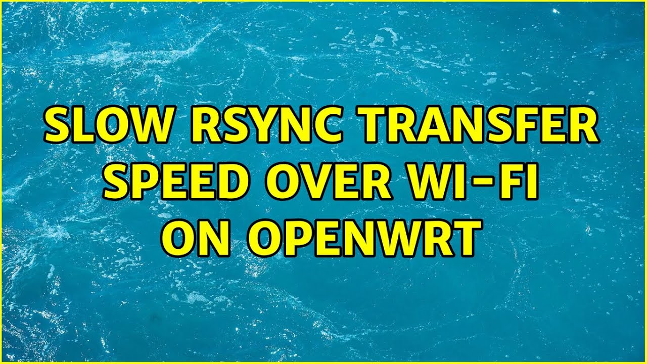 Slow rsync Transfer Speed over Wi-Fi on OpenWRT - YouTube