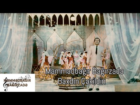 Məmmədbağır Bağırzadə - Baxdın Çəkildin (Əli Bayramlı )