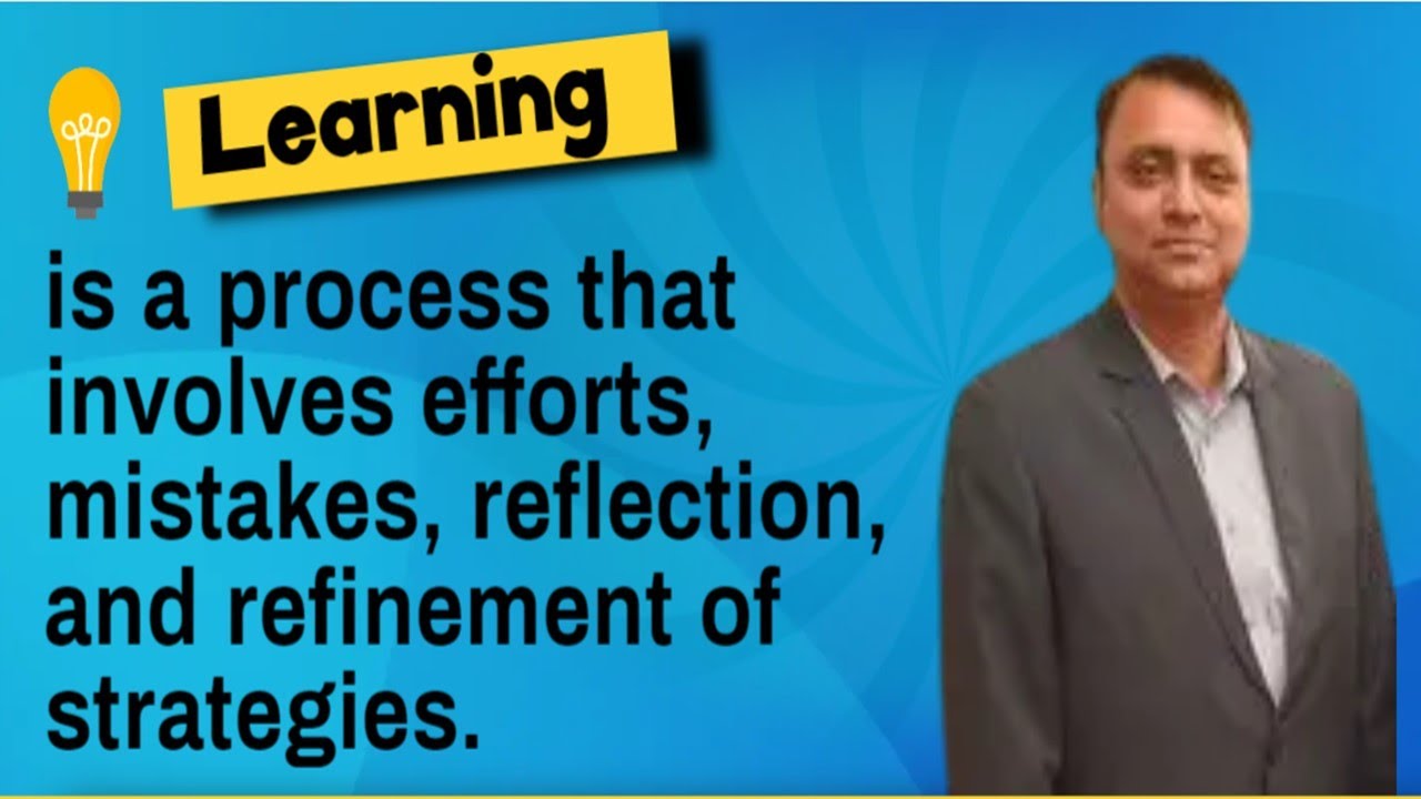 Learning is a process that involves efforts, mistakes, reflection, and ...