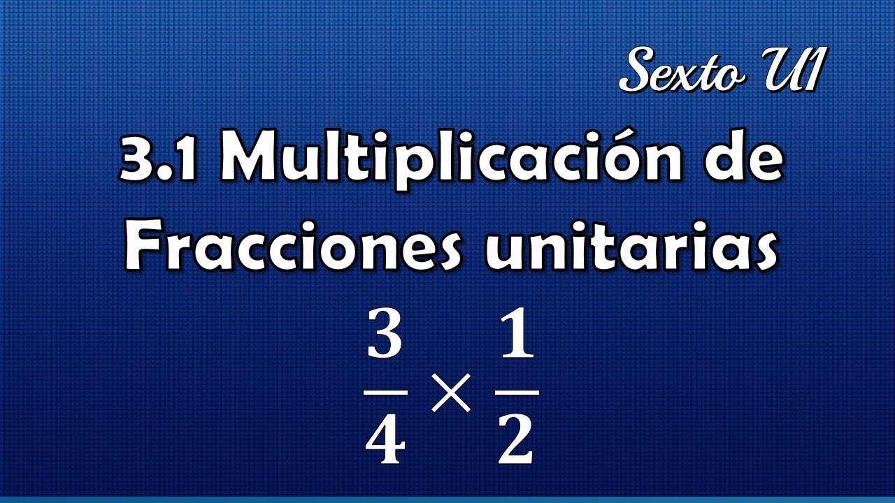 3.1 Multiplicación por fracciones unitarias Unidad 1 Sexto Grado - YouTube
