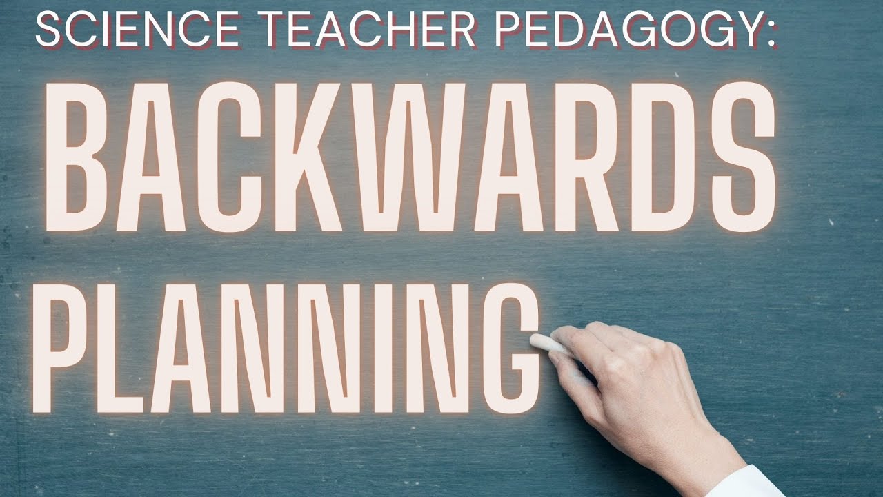 Science Teacher Pedagogy: How To Backwards Plan To Create A Unit Of ...