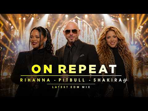 RIHANNA - PITBULL - SHAKIRA style | ON REPEAT Latest | EDM Mix