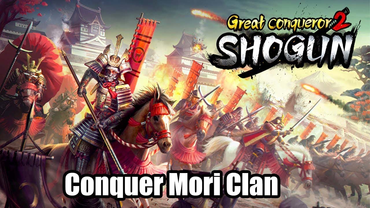 Great Conqueror 2 Shogun Conquer Mori Clan - YouTube
