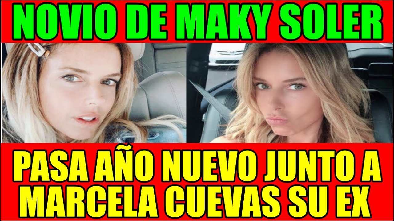 NOVIO DE MAKY SOLER PASA AÑO NUEVO JUNTO A MARCELA CUEVAS SU EX - YouTube
