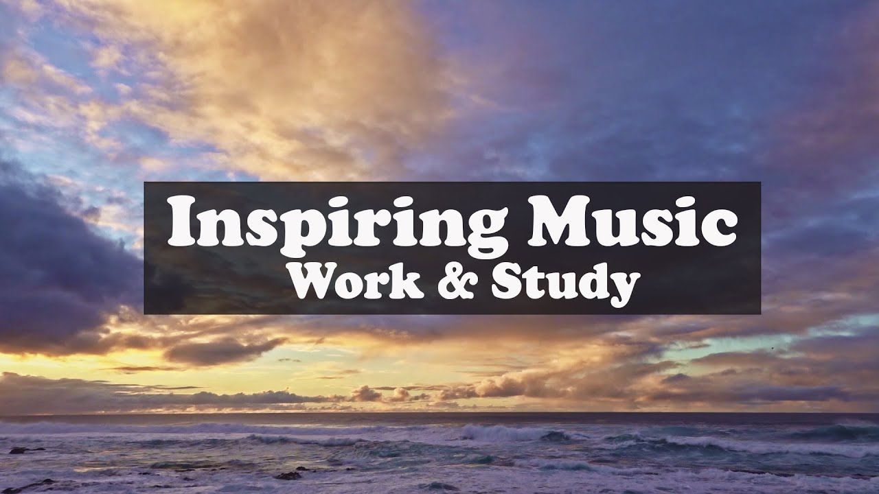 Inspiring Music for Work and Study ♫ - YouTube