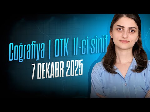 Coğrafiya |  OTK  11-ci sinif  ( 7 dekabr 2025 )