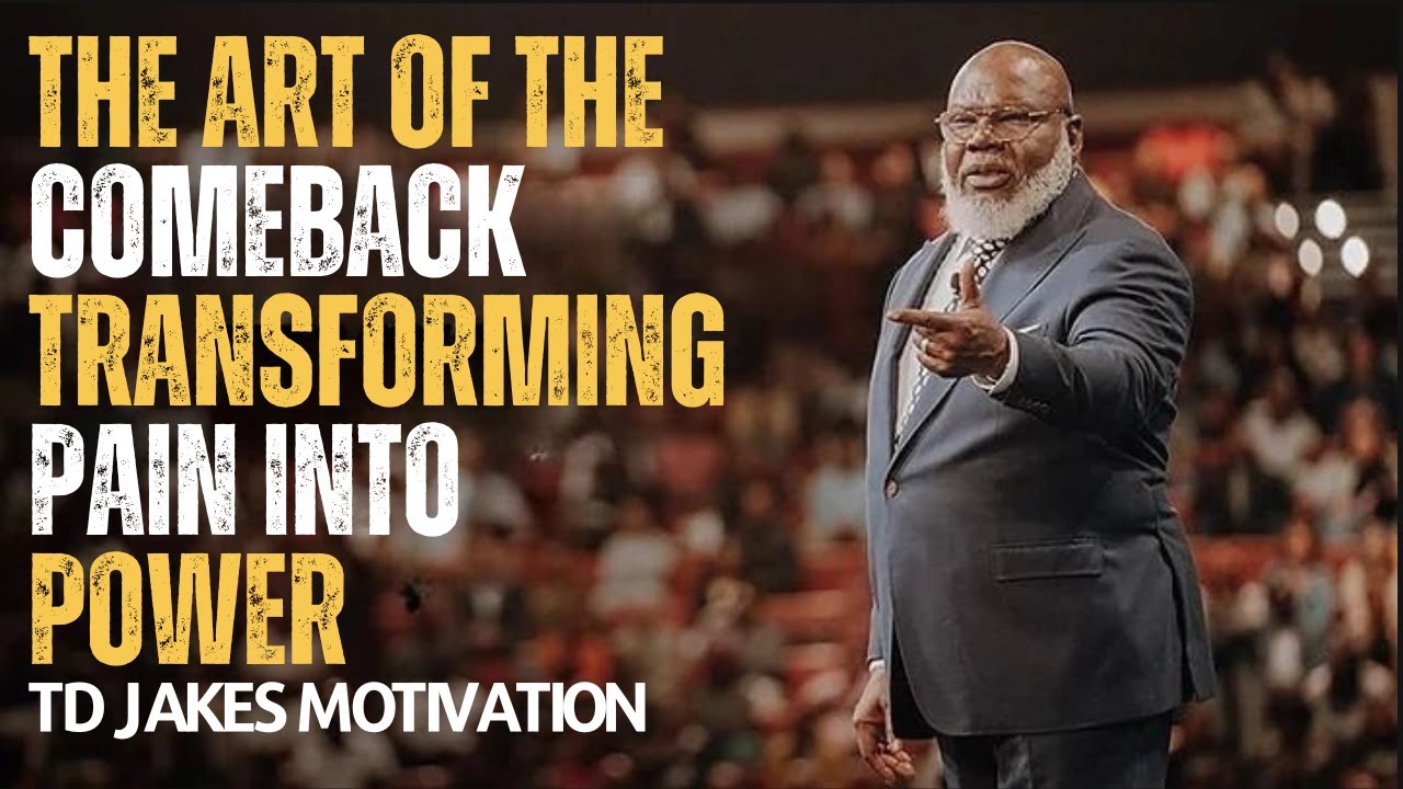 The Art of the Comeback Transforming Pain into Power | TD Jakes ...