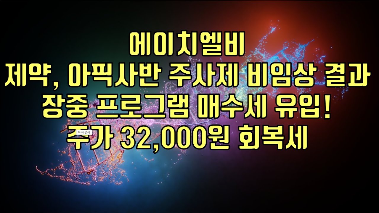 주식 에이치엘비 제약 아픽사반 주사제 비임상 결과 장중 프로그램 매수세 유입 주가 32000원 회복세 Youtube