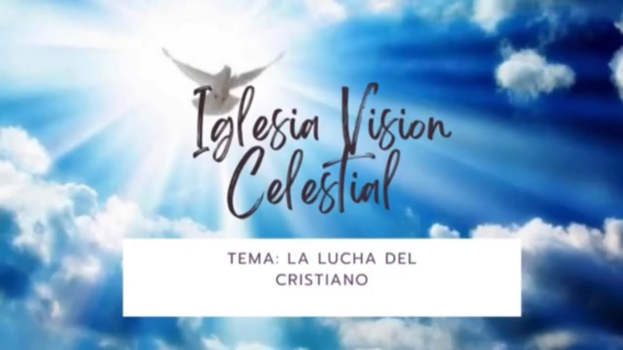 Iglesia Vision Celestial Tema: La Lucha Del Cristiano - YouTube