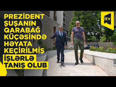 Prezident İlham Əliyev Şuşanın Qarabağ küçəsində həyata keçirilmiş işlərlə tanış olub