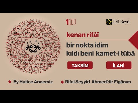 Bir Nokta İdim Kıldı Beni Kamet-i Tûbâ | Ey Hatice Annemiz | Rifai Seyyid Ahmed'dir | Kenan Rifai