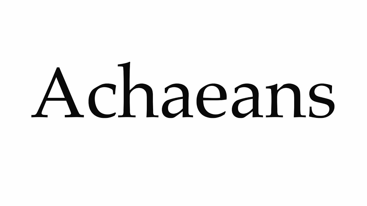 How to Pronounce Achaeans - YouTube