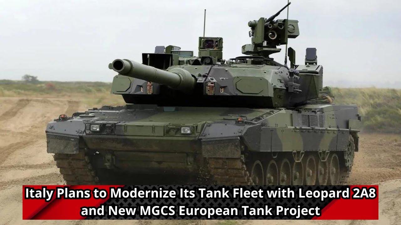 Italy Plans to Modernize Its Tank Fleet with Leopard 2A8 and New MGCS European Tank Project ...