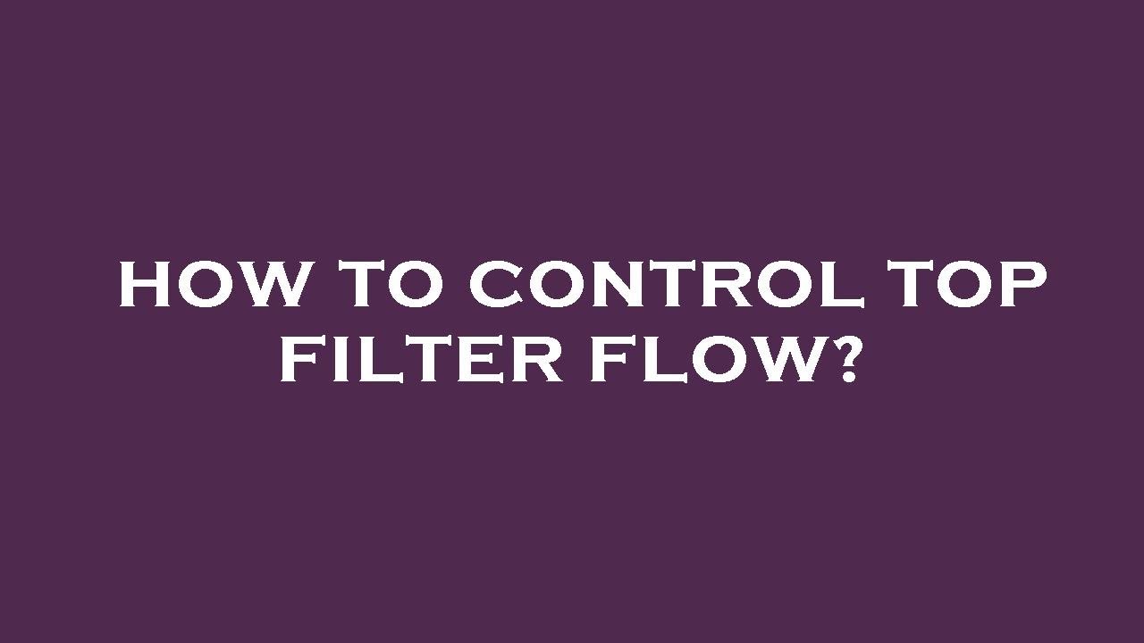 How to control top filter flow? - YouTube
