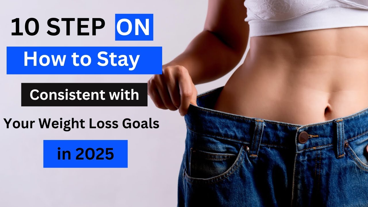 10 Step on How to Stay Consistent with Your Weight Loss Goals in 2025 ...
