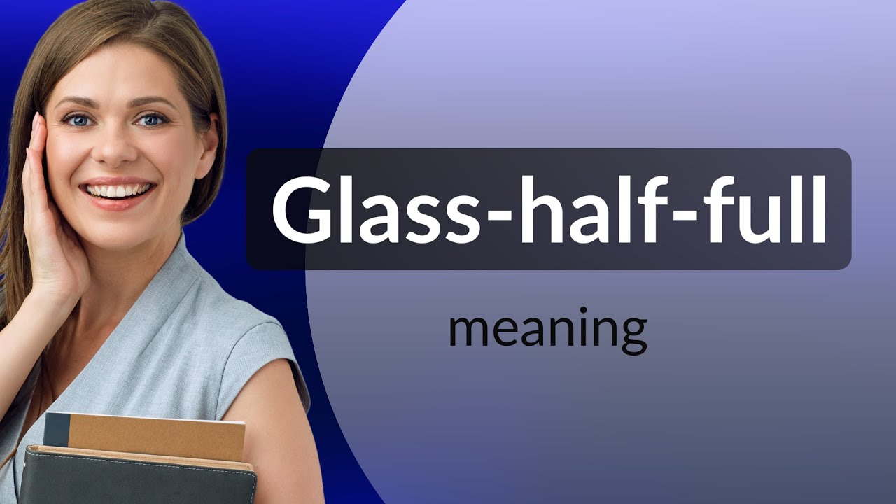Understanding "Glass-Half-Full": An Optimism Guide - YouTube