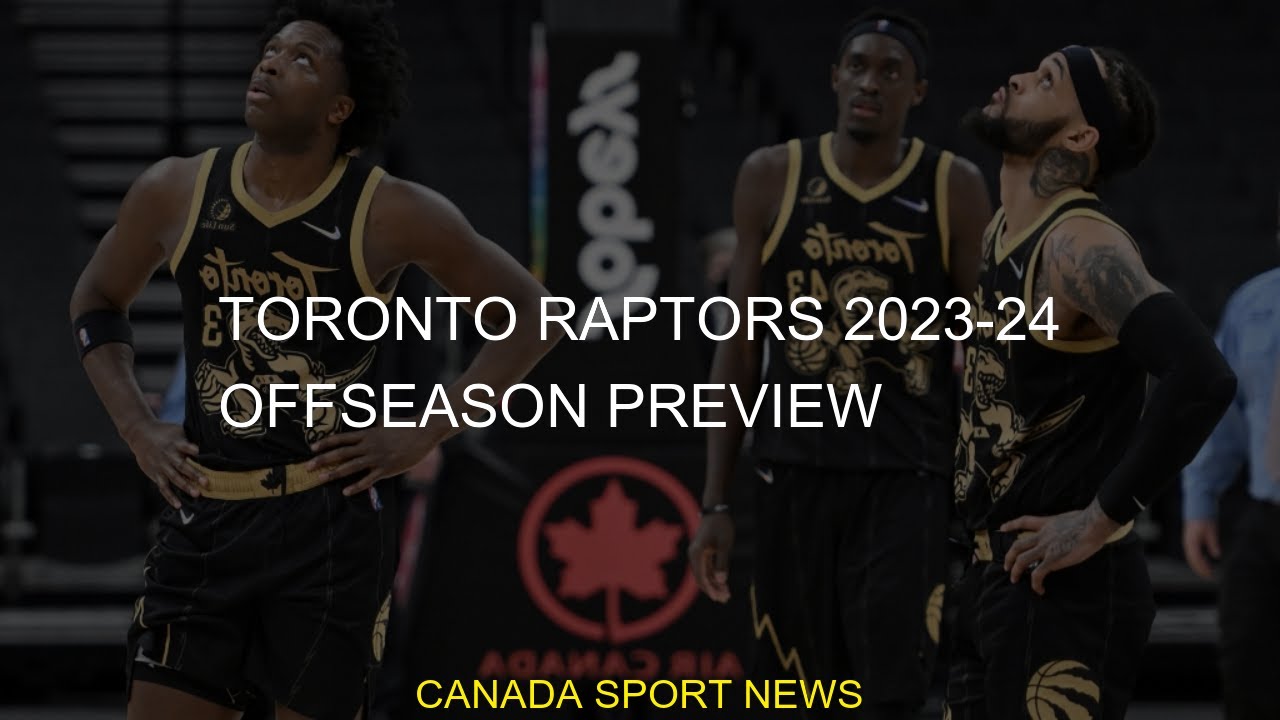 Toronto Raptors 2023-24 Offseason Preview - YouTube