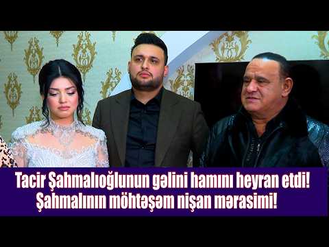 Tacir Şahmalıoğlunun gəlini hamını heyran etdi! 😍 Şahmalının möhtəşəm nişan mərasimi!