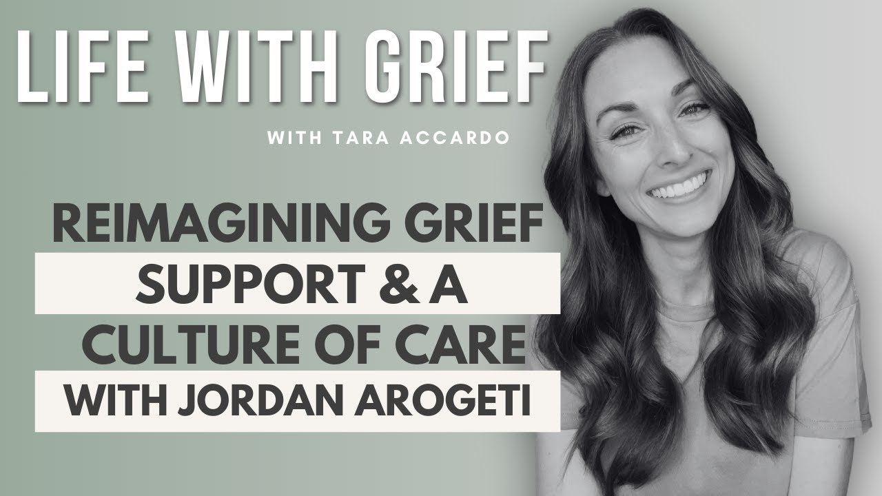 099. Reimagining Grief Support & a Culture of Care with Jordan Arogeti ...
