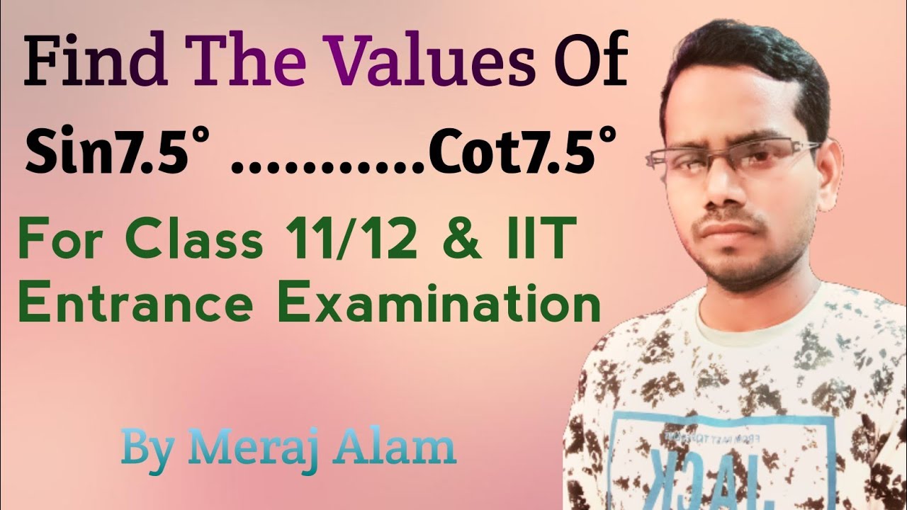 Values Of Sin7.5° to Cot7.5° // For Class 11/12 & IIT Entrance ...